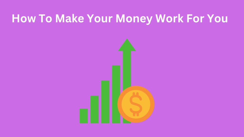 How To Make Your Money Work For You: 10 Smart Ways